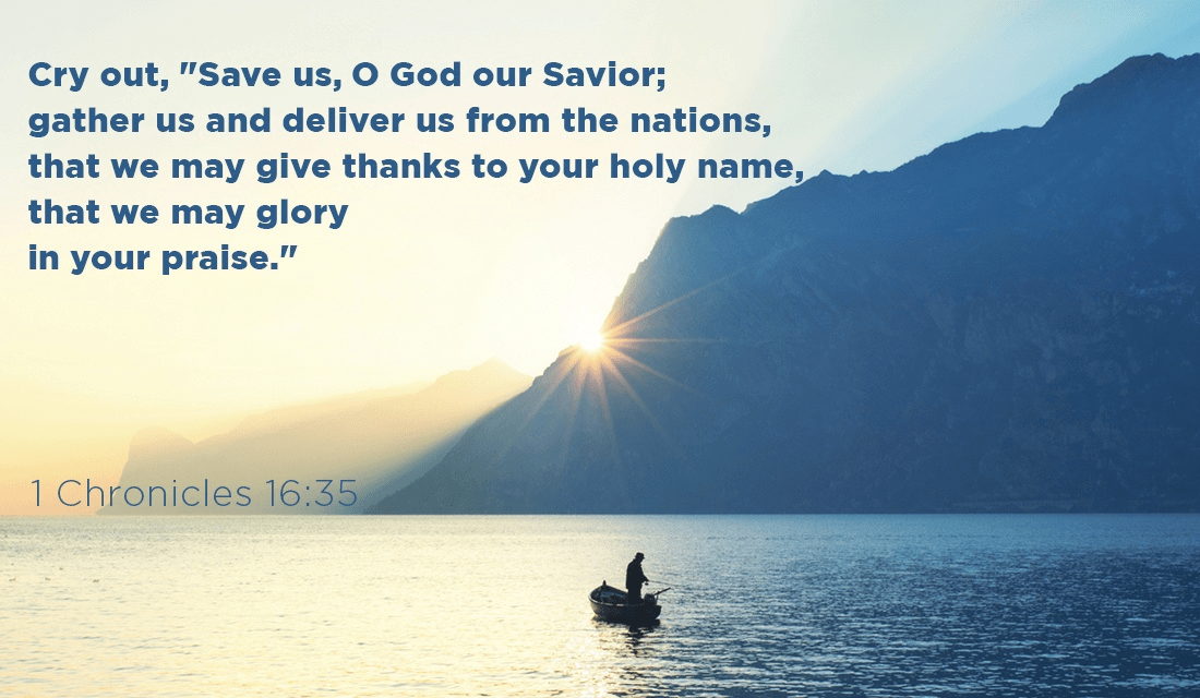 Deliver us, God, so we may give thanks to only you! -1 Chronicles 16:35 ...