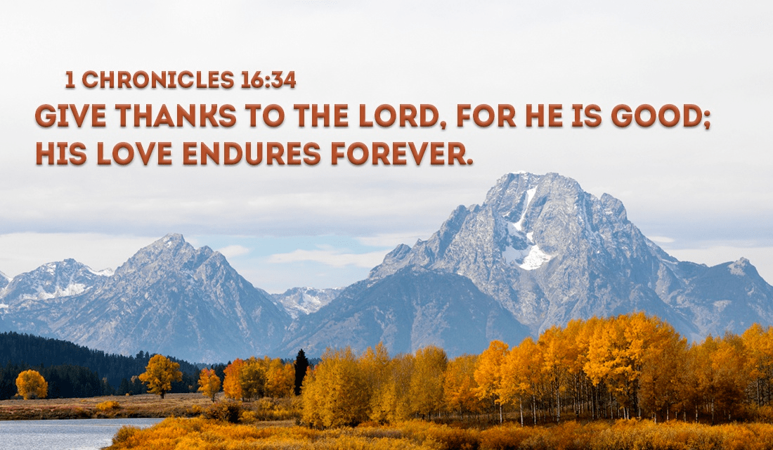 Thank you, GOD for everything you have given us! - 1 Chronicles 16:34 ...